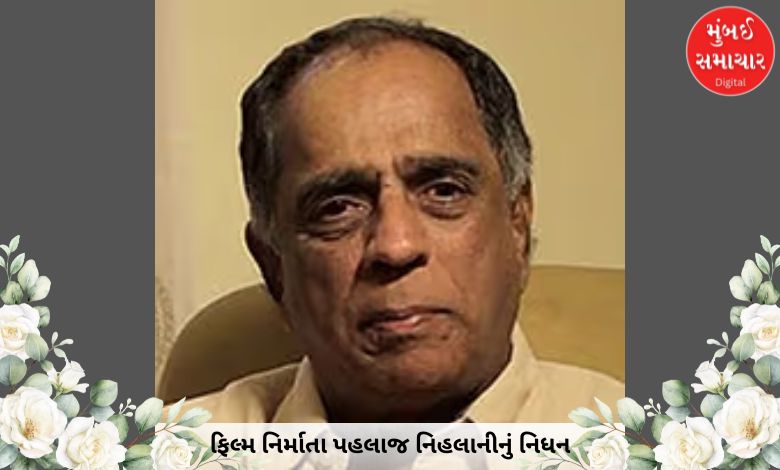 જાણીતા ફિલ્મ નિર્માતા પહલાજ નિહલાનીનું નિધન, જાણો કઈ બીમારીથી પીડાતા હતા